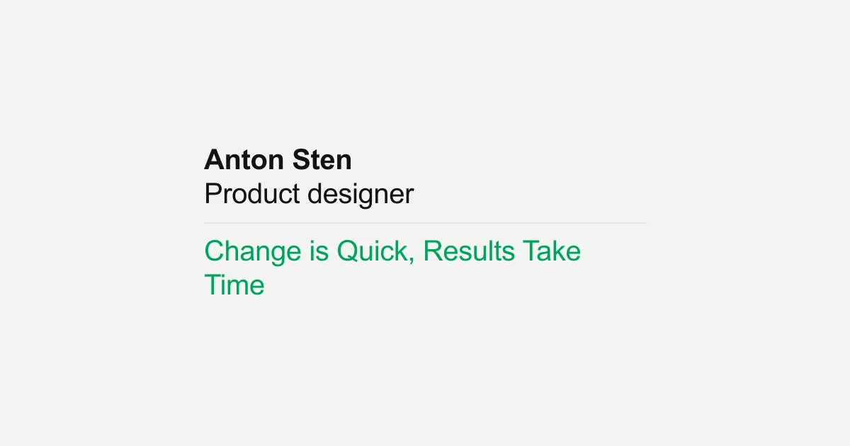 Change is Quick, Results Take Time – Anton Sten