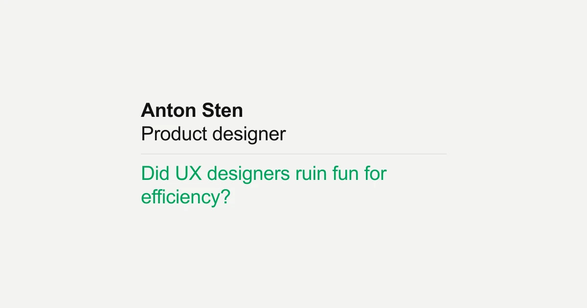 Did UX designers ruin fun for efficiency? – Anton Sten