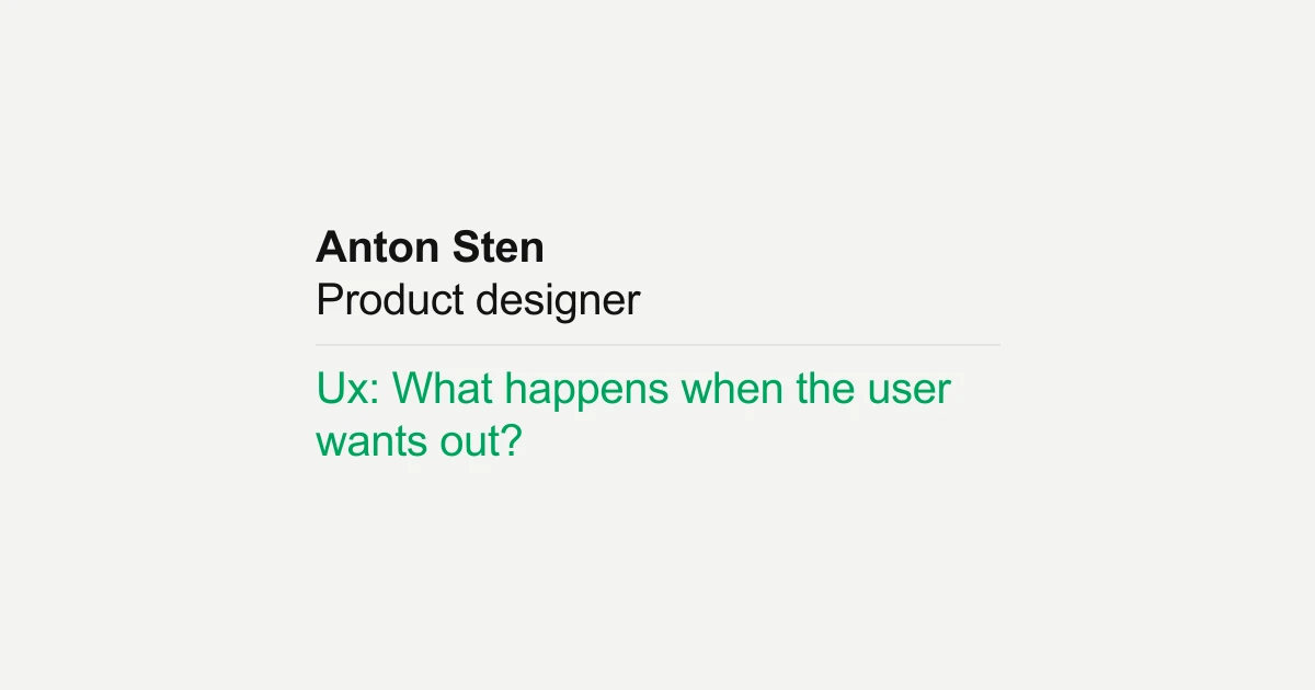 Ux: What happens when the user wants out? – Anton Sten