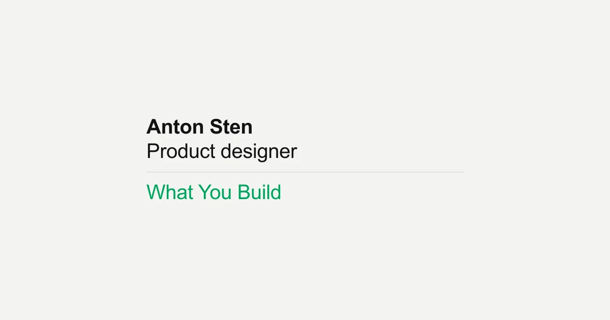 What You Build – Anton Sten